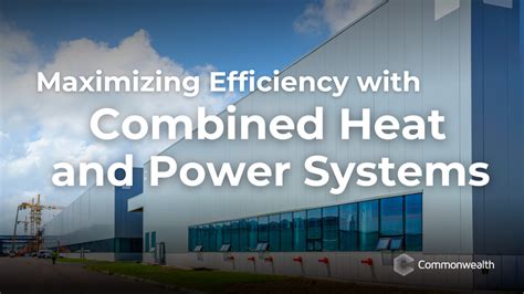 Maximizing Efficiency With Combined Heat And Power Systems