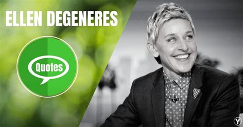 Ellen Degeneres Quotes That Will Make You Progressive Ellen Degeneres
