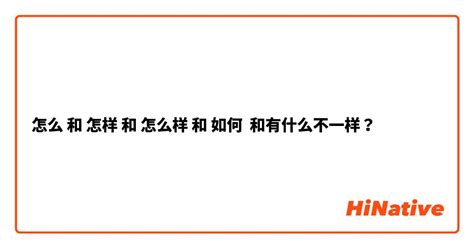 怎么 和 怎样 和 怎么样 和 如何 和有什么不一样？ Hinative