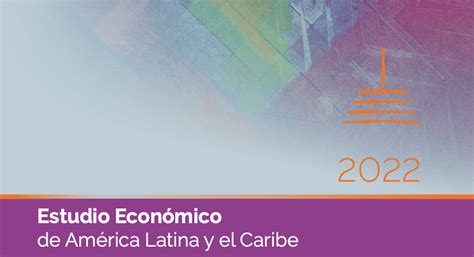 Cepal Estudio Económico De América Latina Y El Caribe 2022 La Revista