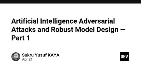 Artificial Intelligence Adversarial Attacks And Robust Model Design
