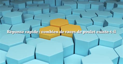 Réponse rapide combien de races de poulet existe t il