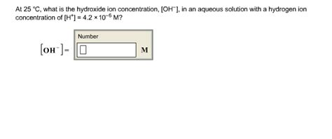 Solved At 25 C What Is The Hydroxide Ion Concentration Chegg