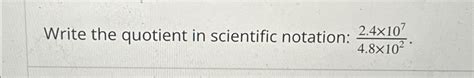 Solved Write The Quotient In Scientific Notation