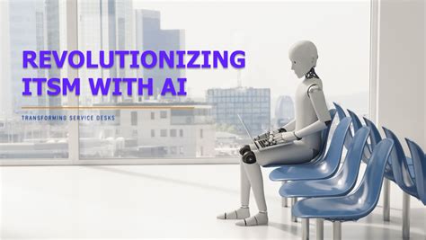 The Ai Revolution In Itsm Transforming Service Desks