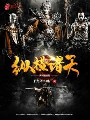 纵横诸天从西游开始 千字文龙雨 全本免费在线阅读 首发起点中文网官方正版