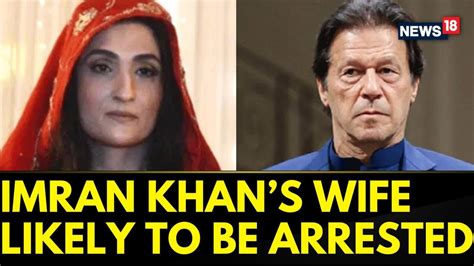 Watch Imran Khans Wife Bushra Bibi Likely To Be Arrested Today By Nab