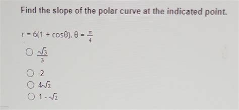 Solved Find The Slope Of The Polar Curve At The Indicated