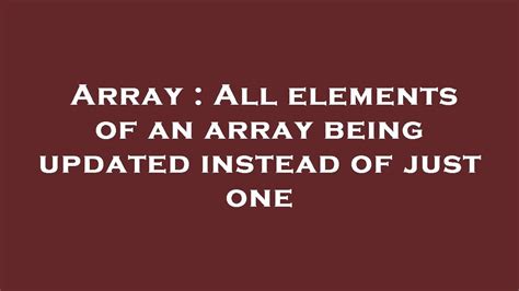 Array All Elements Of An Array Being Updated Instead Of Just One