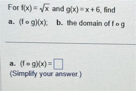 Solved For F X √x And G X X 6 Find Fog X B The