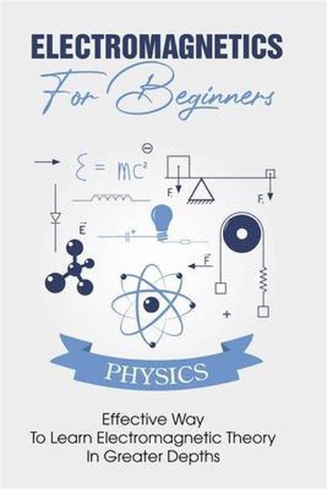 Electromagnetics For Beginners Effective Way To Learn Electromagnetic Theory In Bol