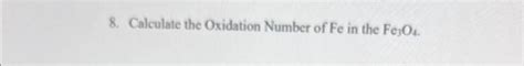 Solved 8 Calculate The Oxidation Number Of Fe In The Fe3O4 Chegg Com