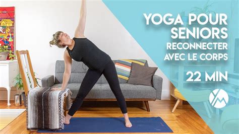 Yoga Pour Seniors Reconnecter Avec Notre Corps 22 Min Yoga Avec