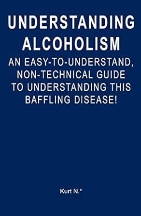 Amazon Understanding Alcoholism An Easy To Understand Non