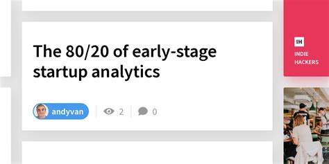 The 8020 Of Early Stage Startup Analytics Indie Hackers