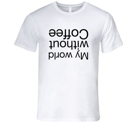 Upside Down My World Without Coffee T Shirt Gavin Belson Upside Down