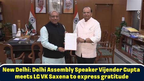New Delhi Delhi Assembly Speaker Vijender Gupta Meets Lg Vk Saxena To Express Gratitude