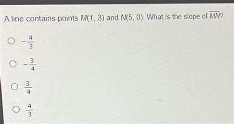 Solved A Line Contains Points M 1 3 And N 5 0 What Is The Slope Of
