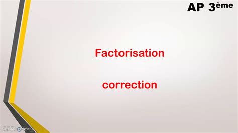 Ap 3ème Factorisation Correction Youtube