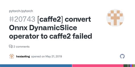 Caffe Convert Onnx DynamicSlice Operator To Caffe Failed Issue Pytorch Pytorch