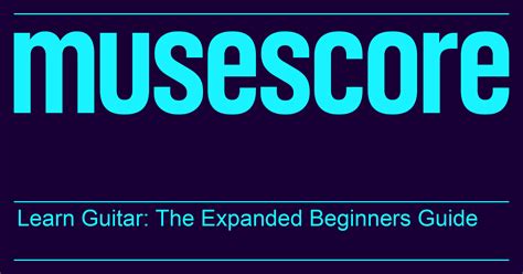 Learn Guitar The Expanded Beginners Guide Online Music Course For Beginner Musicians