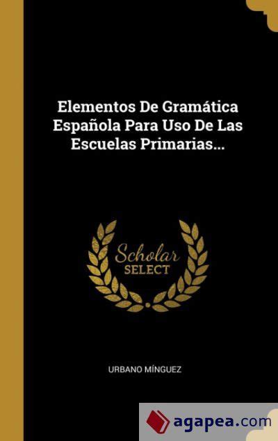 Elementos De Gramatica EspaÑola Para Uso De Las Escuelas Primarias