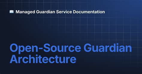Open Source Guardian Architecture Managed Guardian Service Documentation