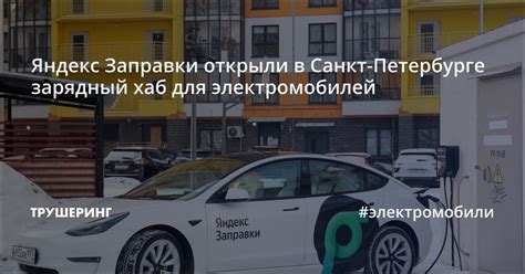Яндекс Заправки открыли в Санкт Петербурге зарядный хаб для электромобилей Трушеринг