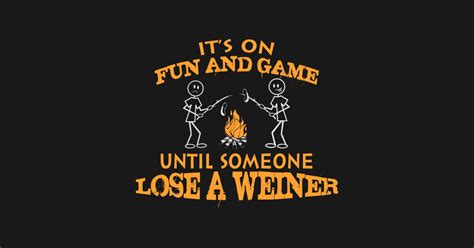 Its All Fun And Games Until Someone Loses A Weiner Its All Fun And
