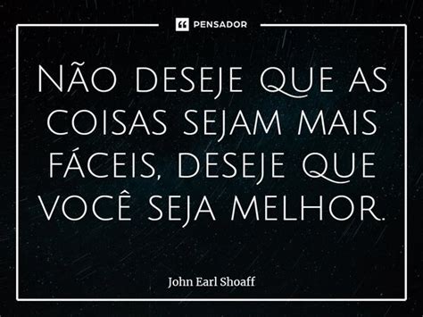 ⁠não Deseje Que As Coisas Sejam Mais John Earl Shoaff Pensador