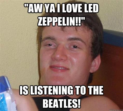 Aw Ya I Love Led Zeppelin Is Listening To The Beatles 10 Guy