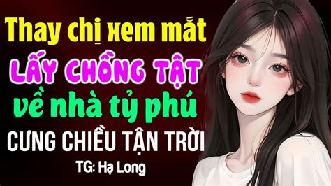 Thay chị cưới chồng tật ai ngờ tỷ phú hết mực cưng chiều Kể chuyện