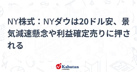 Ny株式：nyダウは20ドル安、景気減速懸念や利益確定売りに押される 市況 株探ニュース