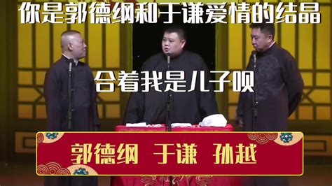 😂郭德纲：你是我和于谦爱情的结晶！孙越：合着我是儿子呗！《我是儿子》郭德纲 于谦 孙越 德云社相声大全 郭德纲 于谦 岳云鹏