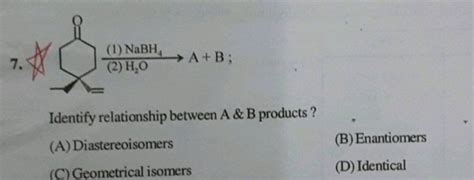 C=CC1(CC)CCC(=O)CC1 (1) NaBH4 H2 O(2) A+B; Identify relationship betwe..