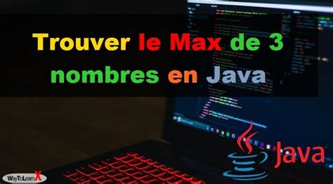 Trouver Le Max De 3 Nombres En Java Waytolearnx