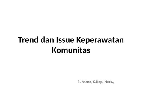 Trend Dan Issue Keperawatan Komunitaspptx
