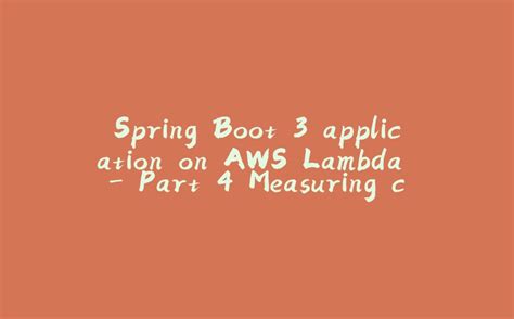 Spring Boot 3 Application On Aws Lambda Part 4 Measuring Cold And Warm Starts With Aws