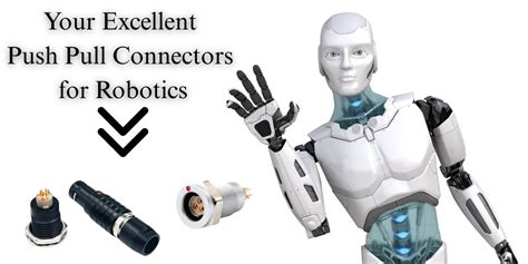 Your Excellent Push Pull Connectors For Robotics Industry