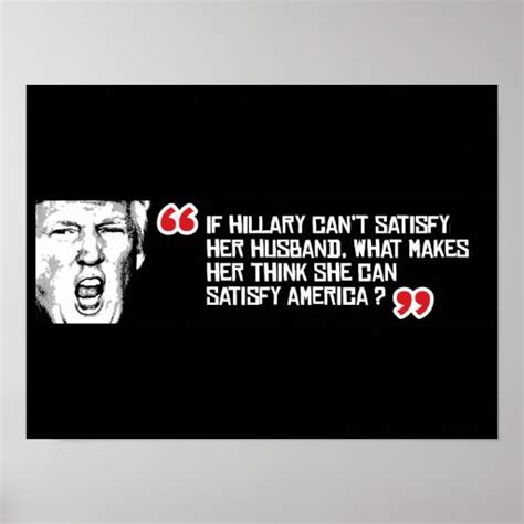 Trump Quote If Hillary Cant Satisfy Her Husband Poster Zazzle