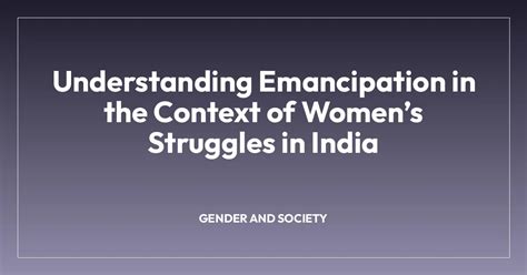 Understanding Emancipation In The Context Of Womens Struggles In India