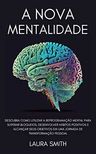 A Nova Mentalidade Descubra Como Utilizar A Reprogramação Mental Para