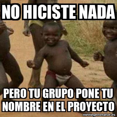 Meme I M Sexy And I Know It No Hiciste Nada Pero Tu Grupo Pone Tu Nombre En El Proyecto