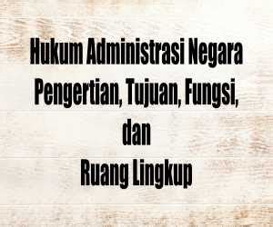 Hukum Administrasi Negara Pengertian Tujuan Fungsi Dan Ruang Lingkup Makemeask