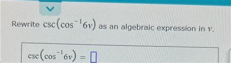 Solved Rewrite Csc Cos V As An Algebraic Expression In Chegg Com