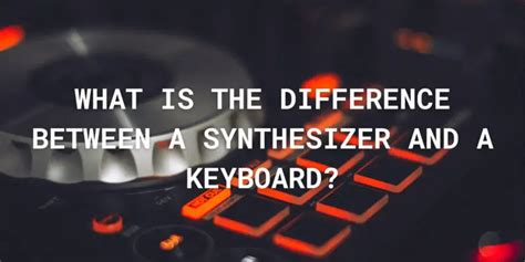 What Is The Difference Between A Synthesizer And A Keyboard All For