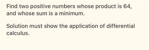 Solved Find Two Positive Numbers Whose Product Is 64 And