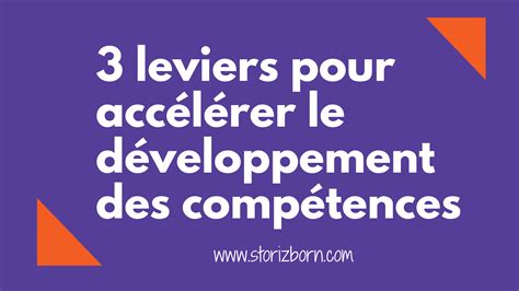 3 Leviers Pour Accélérer Le Développement Des Compétences En Entreprise