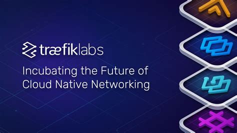 Traefik Labs Incubating The Future Of Cloud Native Networking
