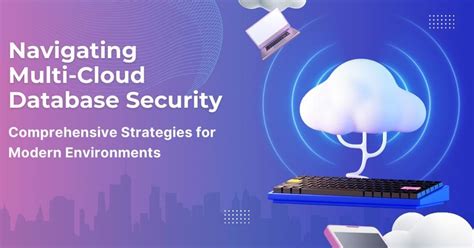 Navigating Multi Cloud Database Security Comprehensive Strategies For